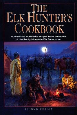The New Elk Hunter's Cookbook and Meat Care Guide: A Collection of ...