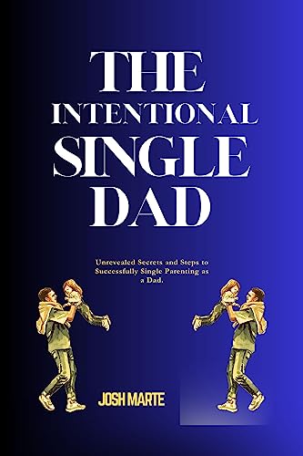 THE INTENTIONAL SINGLE DAD: Unrevealed Secrets and Steps to ...