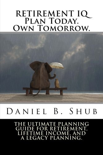 Retirement IQ: Plan Today, Own Tomorrow: Shub, Daniel B.: 9781514384640 ...