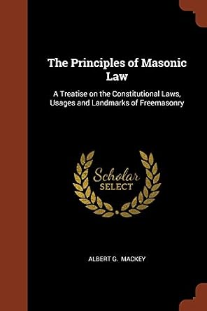 The Principles of Masonic Law: A Treatise on the Constitutional Laws ...