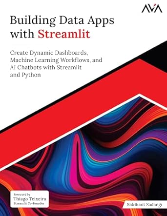 Building Data Apps with Streamlit: Create Dynamic Dashboards, Machine Learning Workflows, and AI ...