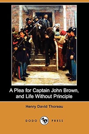 A Plea for Captain John Brown and Life Without Principle: Thoreau ...