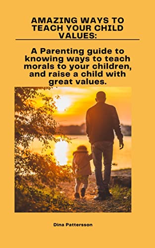 Amazing ways to teach your child values.: A Parenting guide to knowing ...
