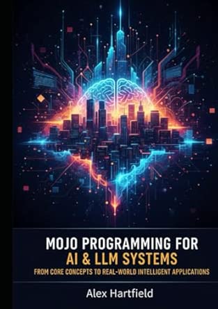 MOJO PROGRAMMING FOR AI & LLM SYSTEMS: FROM CORE CONCEPTS TO REAL-WORLD ...