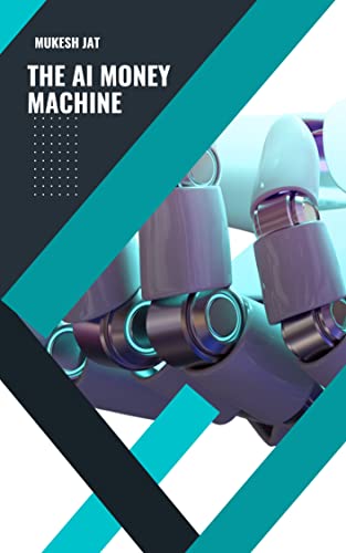 The AI Money Machine: How to Make a Fortune Using Artificial ...