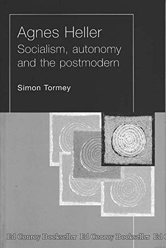 Agnes Heller: Socialism, Autonomy and the Postmodern: Tormey, Simon ...