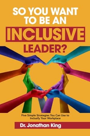 Amazon.com: So You Want To Be An Inclusive Leader?: Five Simple ...