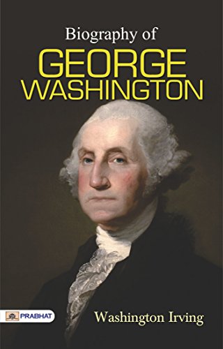 BIOGRAPHY OF GEORGE WASHINGTON - Kindle edition by WASHINGTON IRVING ...