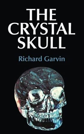 The Crystal Skull: The Story of the Mystery, Myth, and Magic of the ...