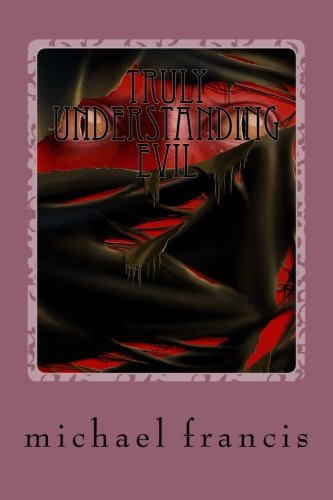 Truly Understanding Evil: francis, michael: 9781483933665: Amazon.com ...