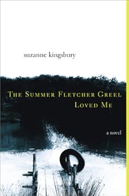 The Summer Fletcher Greel Loved Me: A Novel: Kingsbury, Suzanne ...