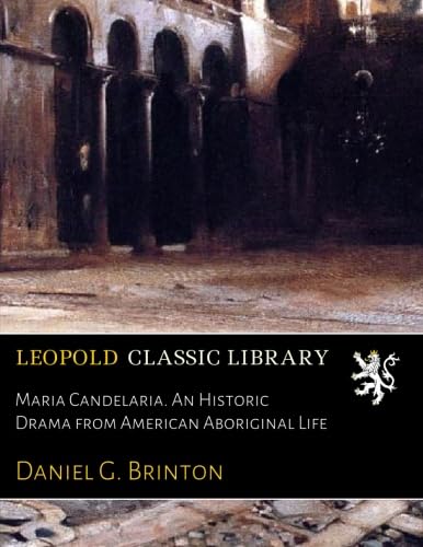 Maria Candelaria. An Historic Drama from American Aboriginal Life ...