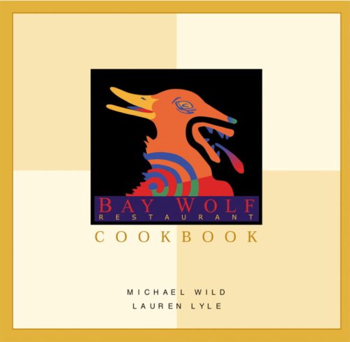 Bay Wolf Restaurant Cookbook: Michael Wild, Lauren Lyle, G. Earl Darny ...