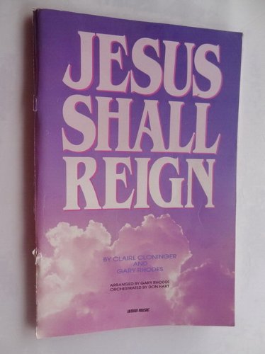 Jesus Shall Reign by Claire Cloninger and Gary Rhodes: Claire Cloninger ...