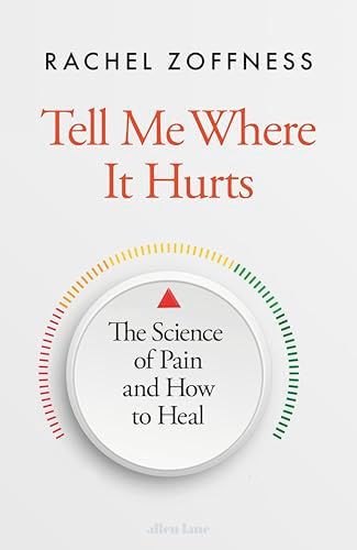 Tell Me Where It Hurts: The Science of Pain and How to Heal : Zoffness ...