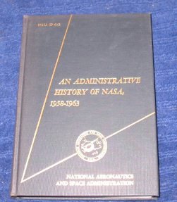 An Administrative History of NASA, 1958-1963, Prepared Under the ...