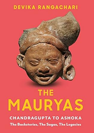 The Mauryas: Chandragupta to Ashoka: The Backstories, The Sagas, The ...