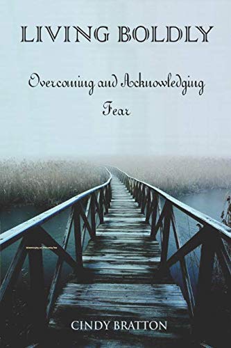 Living Boldly: Acknowledging and Overcoming Fear: Bratton, Cindy ...