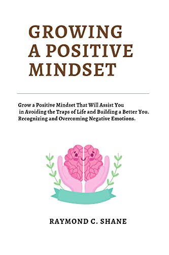 Amazon.com: GROWING A POSITIVE MINDSET: Grow a positive mindset that ...