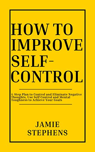 HOW TO IMPROVE SELF-CONTROL: 4-Step Plan to Self-Control and ...