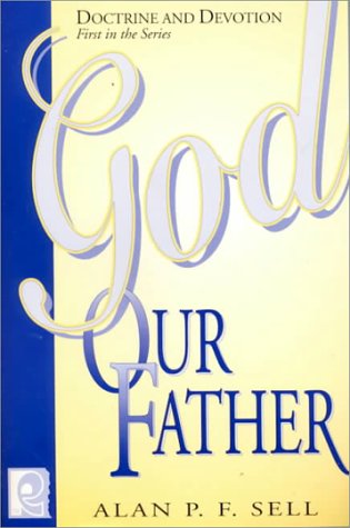 God Our Father: Doctrine and Devotion: Sell, Alan P. F.: 9781572491502 ...