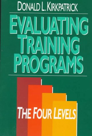 Evaluating Training Programs: The Four Levels: Kirkpatrick, Donald L ...