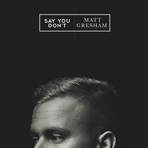 Say You Don't by Matt Gresham on Amazon Music - Amazon.com