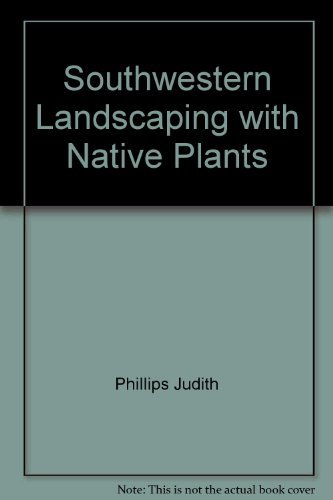 Southwestern Landscaping with Native Plants: Judith Phillips ...