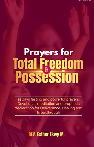 Prayers for Total Freedom & Possession: 14 Days Fasting and Powerful ...