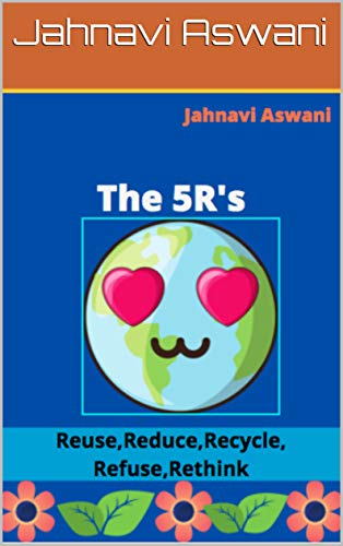 The 5R's: Reduce,Reuse,Recycle,Refuse,Rethink eBook : Aswani, Jahnavi ...