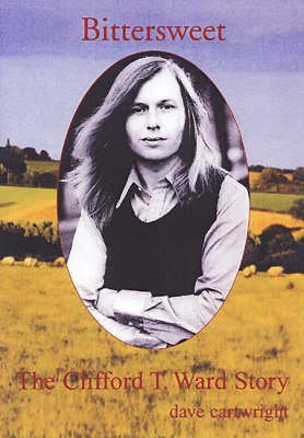 Bittersweet: The Clifford T. Ward Story: Cartwright, David ...