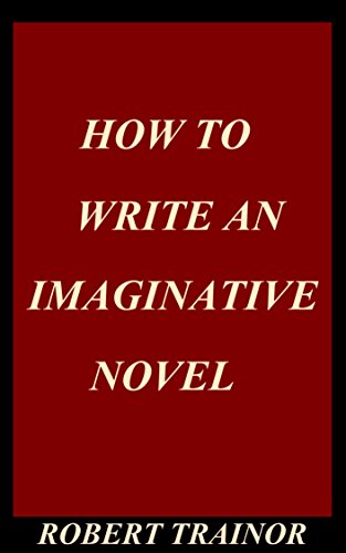 Amazon.com: HOW TO WRITE AN IMAGINATIVE NOVEL eBook : Trainor, Robert ...