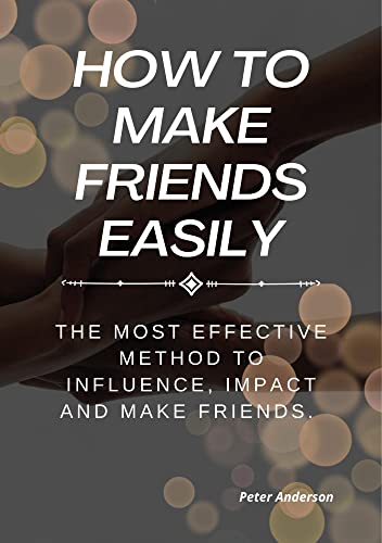 How To Make Friends Easily: The most effective method to influence ...