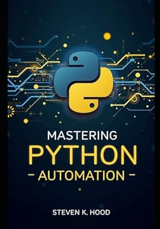 Mastering Python Automation: Build Smart Scripts to Automate Files, Web ...