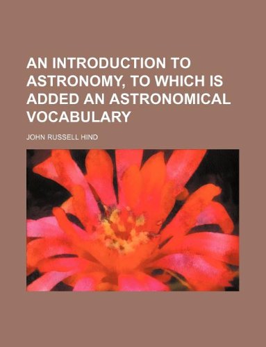 An Introduction to Astronomy, to Which Is Added an Astronomical ...