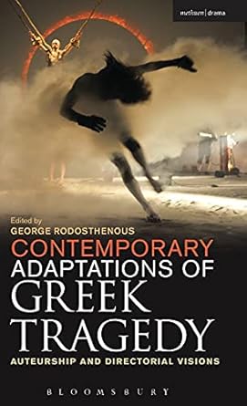 Contemporary Adaptations of Greek Tragedy: Auteurship and Directorial Visions : George ...