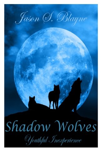Shadow Wolves: Youthful Inexperience: Blayne, Jason S., Bloss, Joshua N ...
