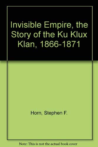 Invisible Empire, The Story of the Ku Klux Klan, 1866-1871 (Patterson ...