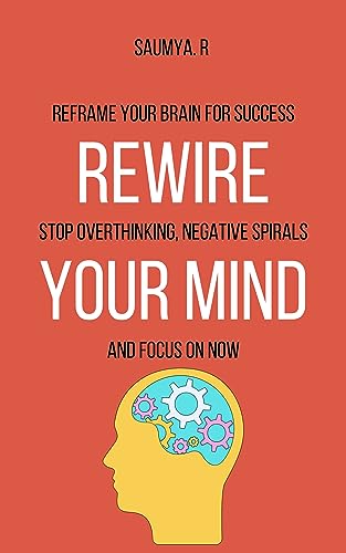 Rewire Your Mind : Reframe Your Brain For Success, Stop Overthinking ...