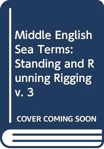 Middle English Sea Terms: Standing and Running Rigging v. 3: Bertil ...