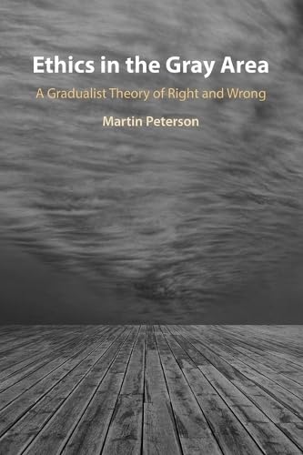 Amazon.com: Ethics in the Gray Area: A Gradualist Theory of Right and ...