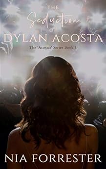 The Seduction of Dylan Acosta (The Acostas Book 1) - Kindle edition by Forrester, Nia ...