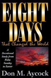 Eight Days That Changed the World: A Devotional Study from Palm Sunday ...