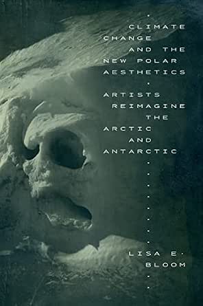 Climate Change and the New Polar Aesthetics: Artists Reimagine the ...