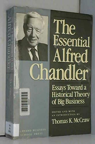 The Essential Alfred Chandler: Essays Toward a Historical Theory of Big ...