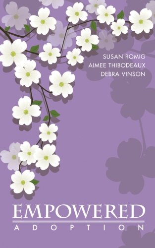 Empowered Adoption: Romig, Susan, Thibodeaux, Aimee, Vinson, Debra ...