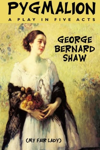Pygmalion (My Fair Lady): A Play in Five Acts: Shaw, George Bernard ...