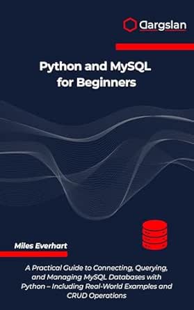 Python and MySQL for Beginners: A Practical Guide to Connecting, Querying, and Managing MySQL ...