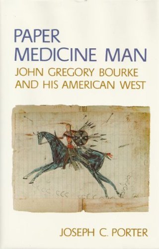Paper medicine man. John Gregory Bourke and his American West.: [BOURKE]. PORTER, Joseph C ...