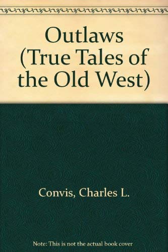 Outlaws (True Tales of the Old West): Convis, Charles L.: 9781892156013 ...